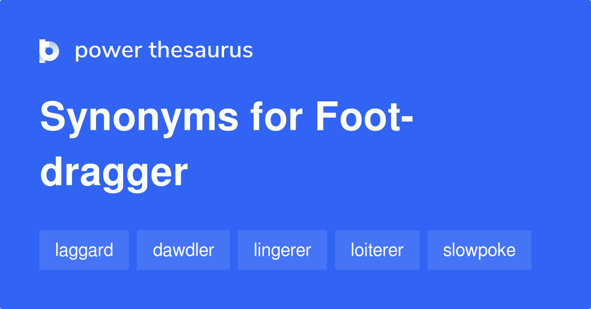 FOOT-DRAGGER Synonyms: 204 Similar Words & Phrases