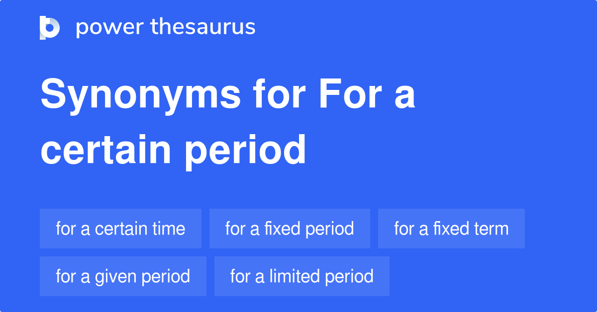 FOR A CERTAIN PERIOD Synonyms: 96 Similar Phrases