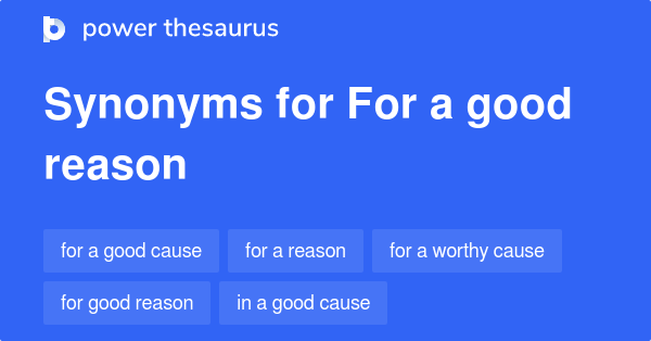 For A Good Reason synonyms - 39 Words and Phrases for For A Good Reason