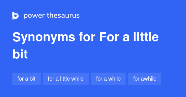 For A Little Bit synonyms - 71 Words and Phrases for For A Little Bit