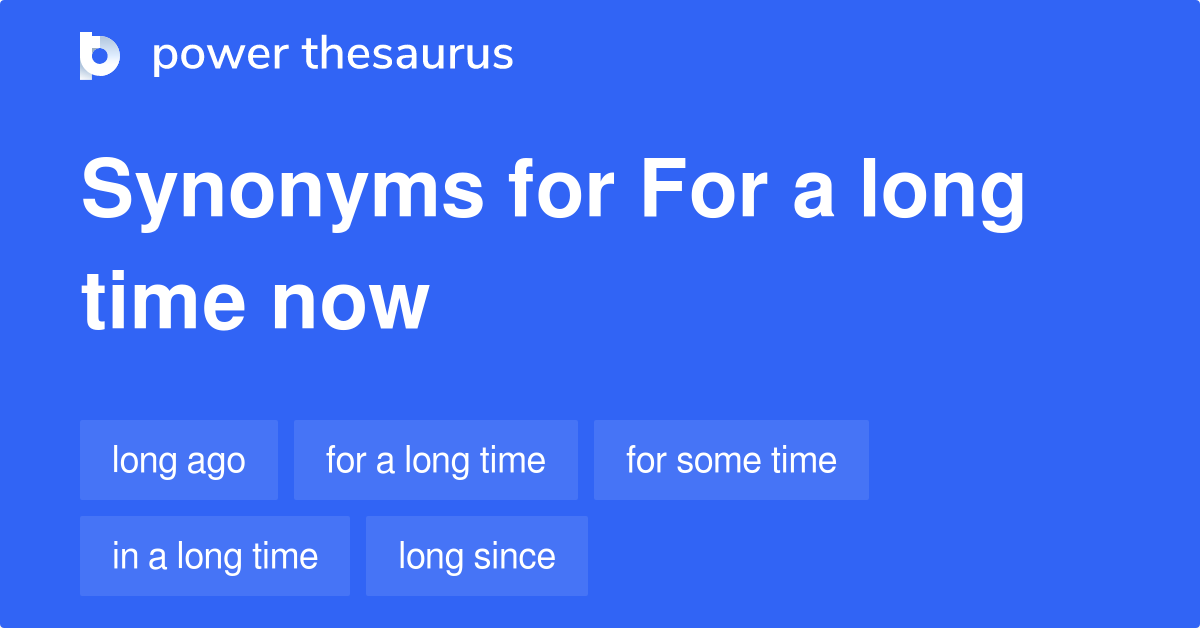 FOR A LONG TIME NOW Synonyms: 62 Similar Words & Phrases