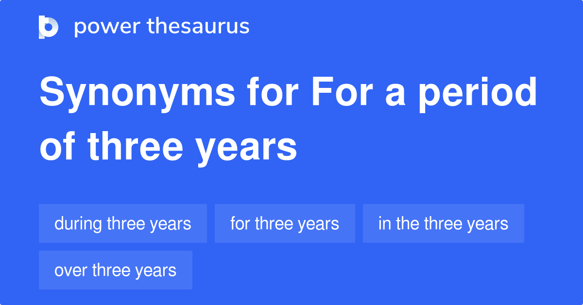 For A Period Of Three Years synonyms - 97 Words and Phrases for For A ...