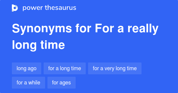 For A Really Long Time synonyms - 66 Words and Phrases for For A Really ...
