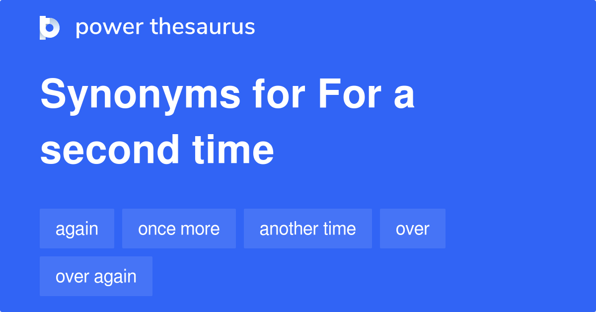 FOR A SECOND TIME Synonyms: 28 Similar Words & Phrases