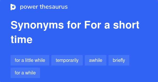 FOR A SHORT TIME Synonyms: 200 Similar Words & Phrases