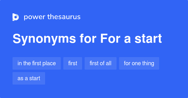 FOR A START Synonyms: 79 Similar Words & Phrases