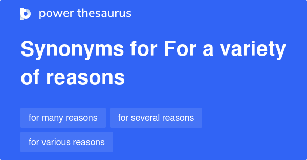 FOR A VARIETY OF REASONS Synonyms: 50 Similar Phrases