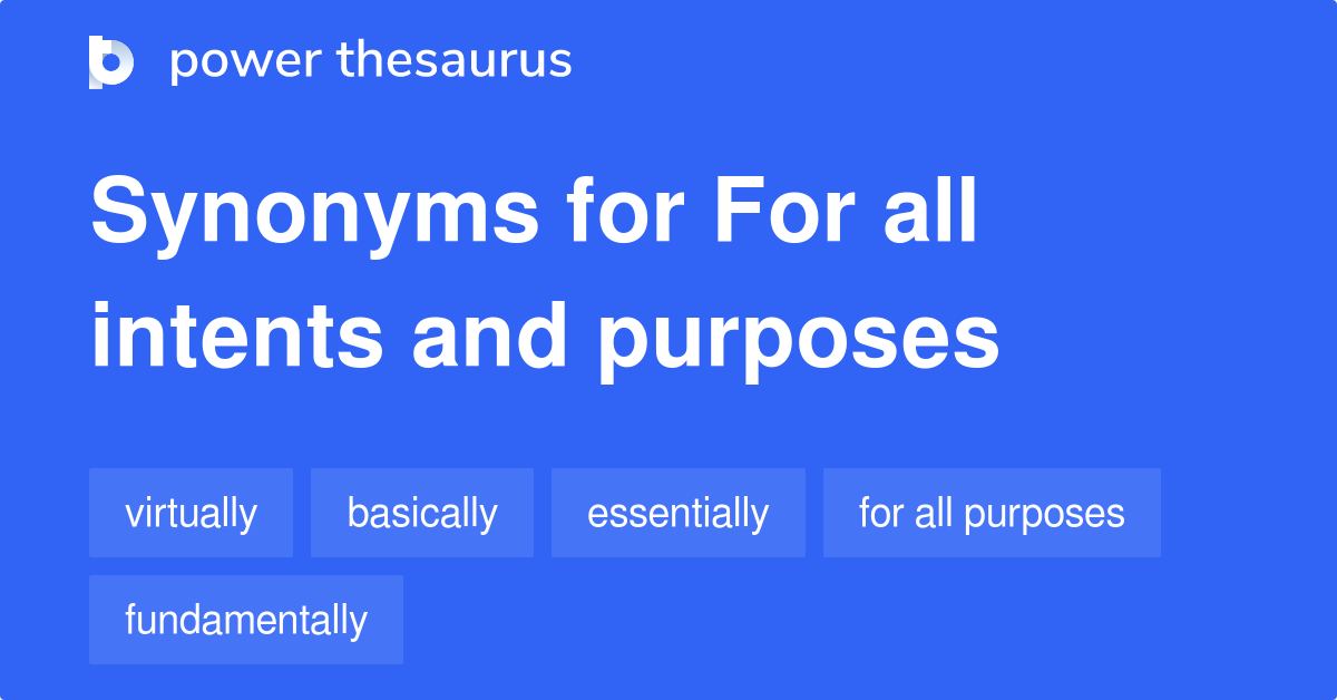 FOR ALL INTENTS AND PURPOSES Synonyms: 106 Similar Words & Phrases