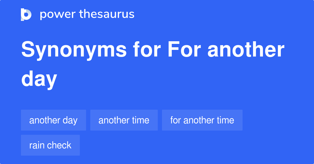FOR ANOTHER DAY Synonyms: 42 Similar Phrases