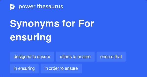 FOR ENSURING Synonyms: 97 Similar Phrases