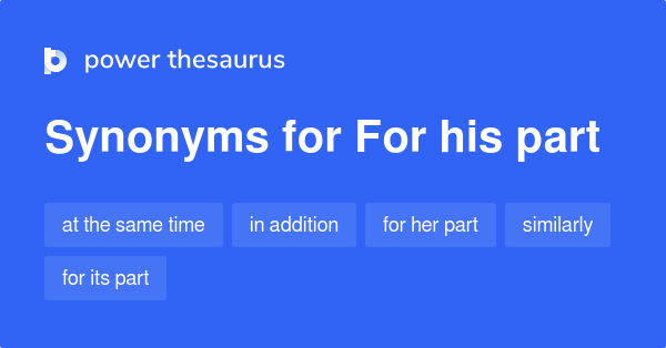 FOR HIS PART Synonyms: 67 Similar Words & Phrases