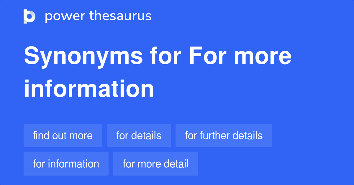 FOR MORE INFORMATION Synonyms: 105 Similar Phrases