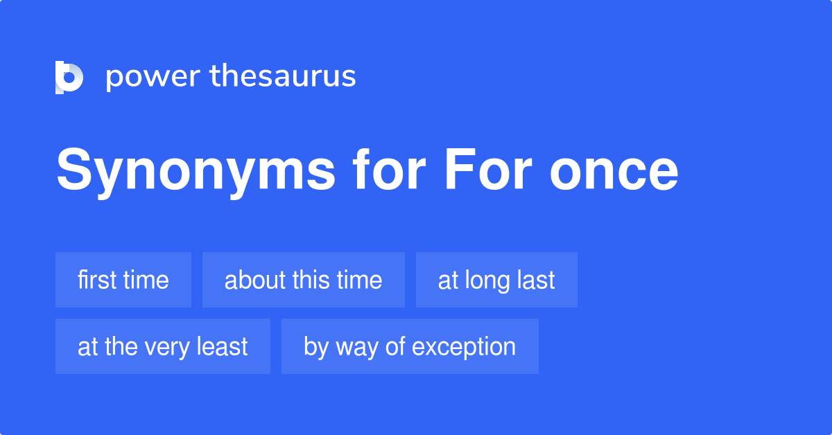 FOR ONCE Synonyms: 19 Similar Phrases