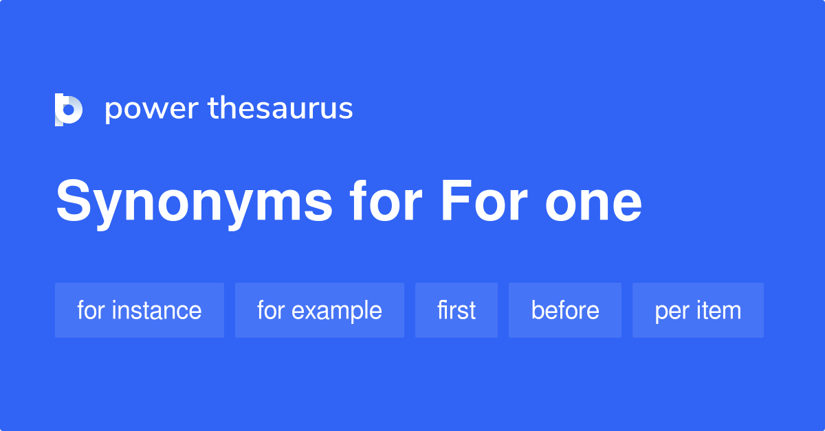 FOR ONE Synonyms: 205 Similar Words & Phrases