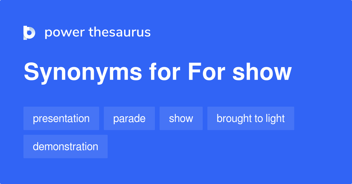 FOR SHOW Synonyms: 336 Similar Words & Phrases