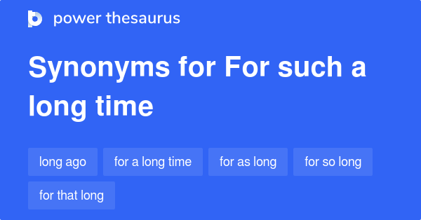 For Such A Long Time synonyms - 90 Words and Phrases for For Such A ...