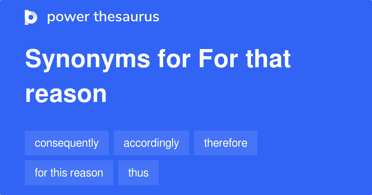 FOR THAT REASON Synonyms: 363 Similar Words & Phrases