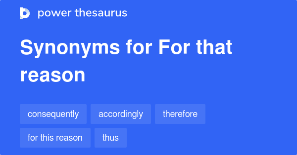 FOR THAT REASON Synonyms: 363 Similar Words & Phrases