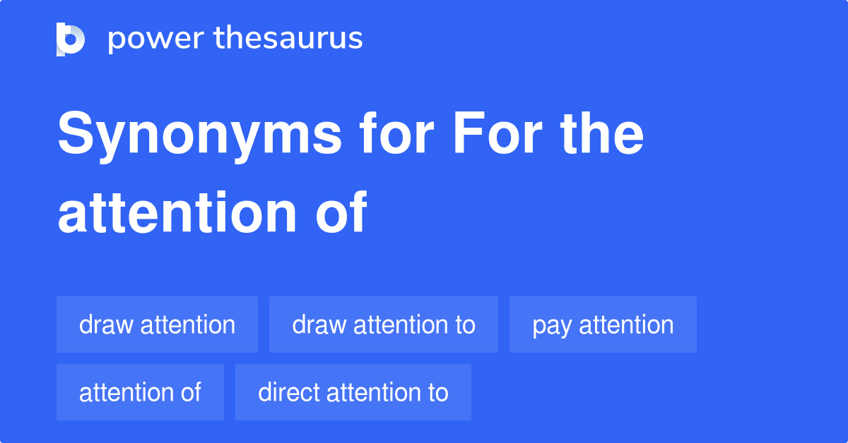 FOR THE ATTENTION OF Synonyms: 56 Similar Words & Phrases