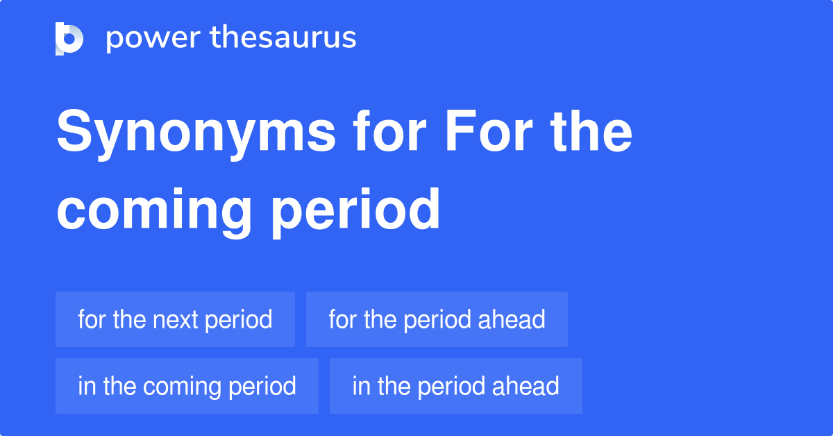 For The Coming Period synonyms - 43 Words and Phrases for For The ...