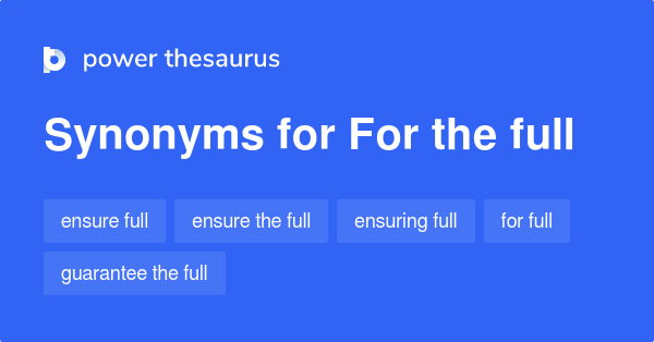 For The Full synonyms - 61 Words and Phrases for For The Full