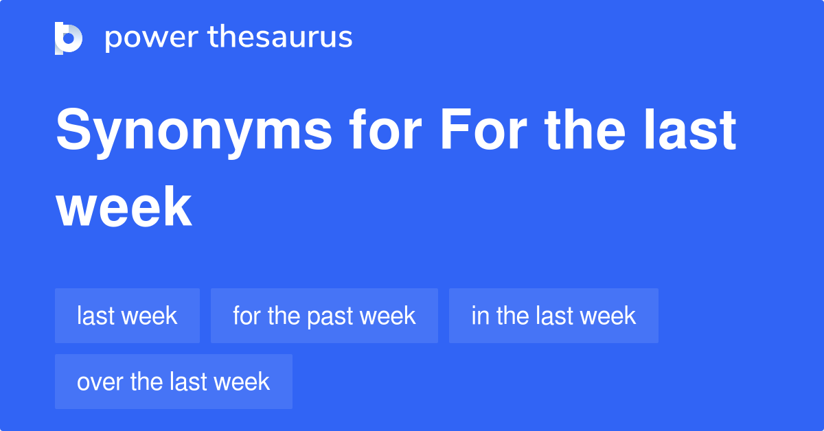 For The Last Week synonyms - 48 Words and Phrases for For The Last Week