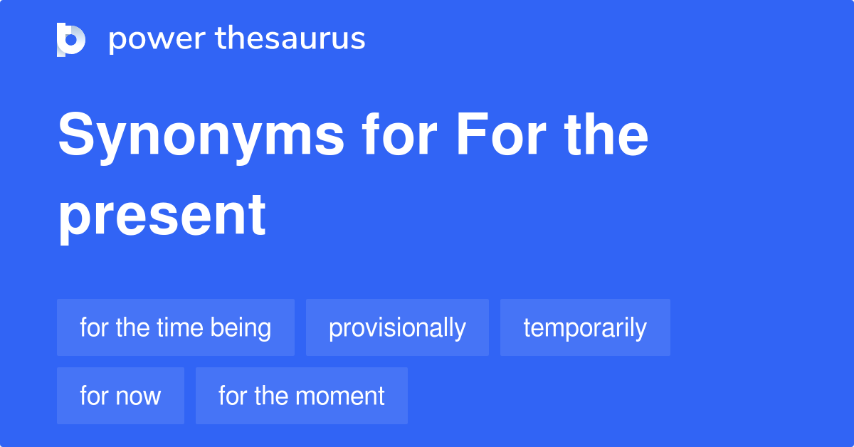 For The Present synonyms - 140 Words and Phrases for For The Present