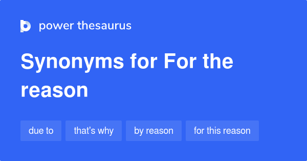 FOR THE REASON Synonyms: 33 Similar Phrases