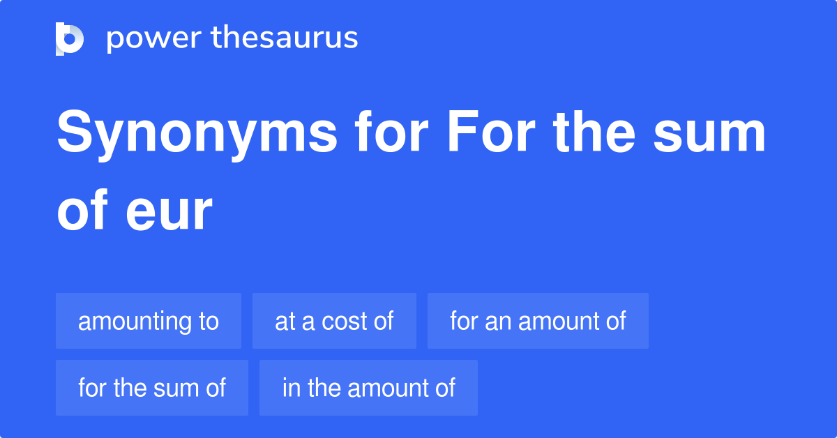 For The Sum Of Eur synonyms - 34 Words and Phrases for For The Sum Of Eur