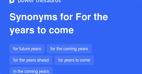 For The Years To Come synonyms - 39 Words and Phrases for For The Years ...
