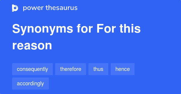 FOR THIS REASON Synonyms: 623 Similar Words & Phrases