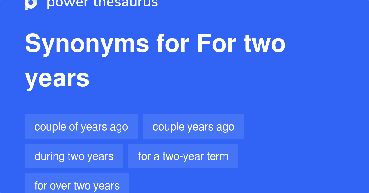 For Two Years synonyms - 113 Words and Phrases for For Two Years