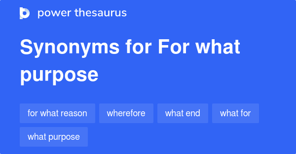 For What Purpose synonyms - 77 Words and Phrases for For What Purpose