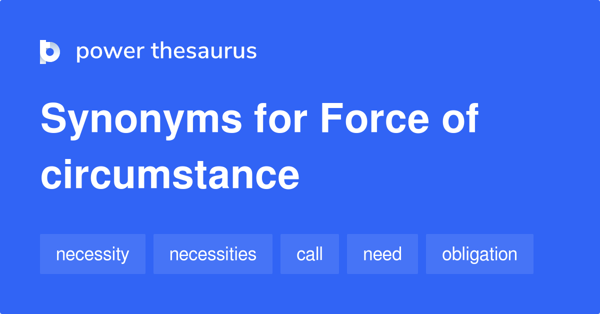Force Of Circumstance synonyms - 9 Words and Phrases for Force Of ...