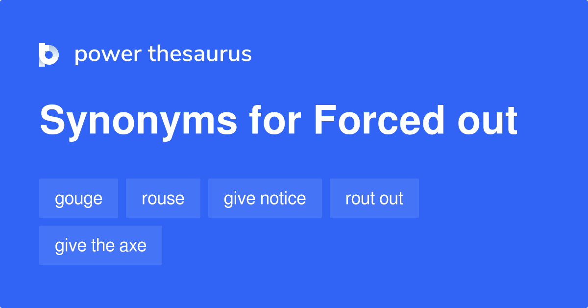 Forced Out synonyms - 208 Words and Phrases for Forced Out
