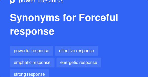 Forceful Response synonyms - 61 Words and Phrases for Forceful Response