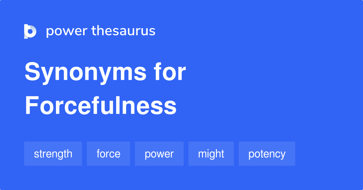 FORCEFULNESS Synonyms: 727 Similar Words & Phrases
