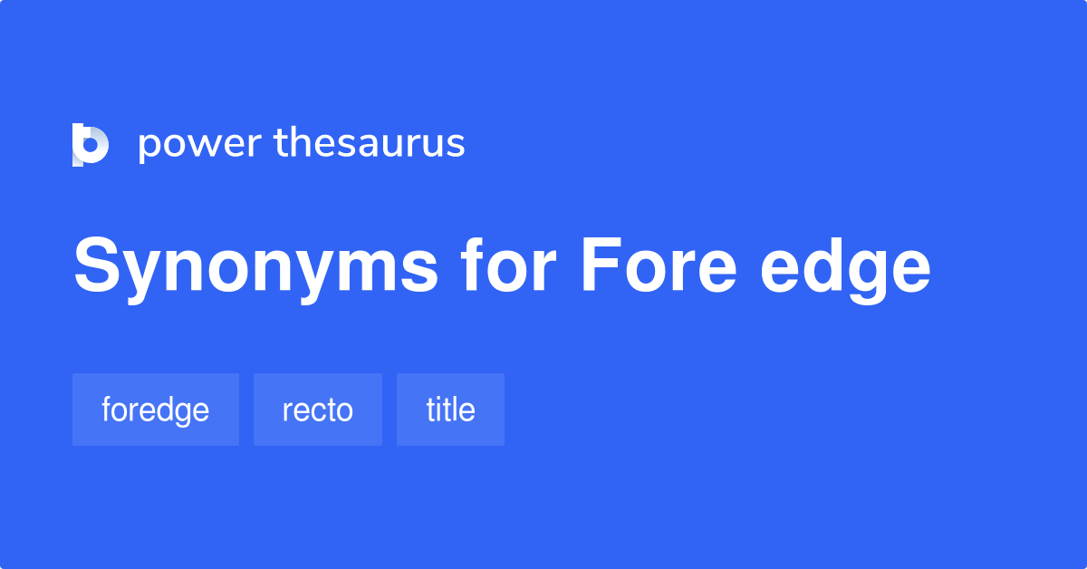 Fore Edge synonyms - 37 Words and Phrases for Fore Edge