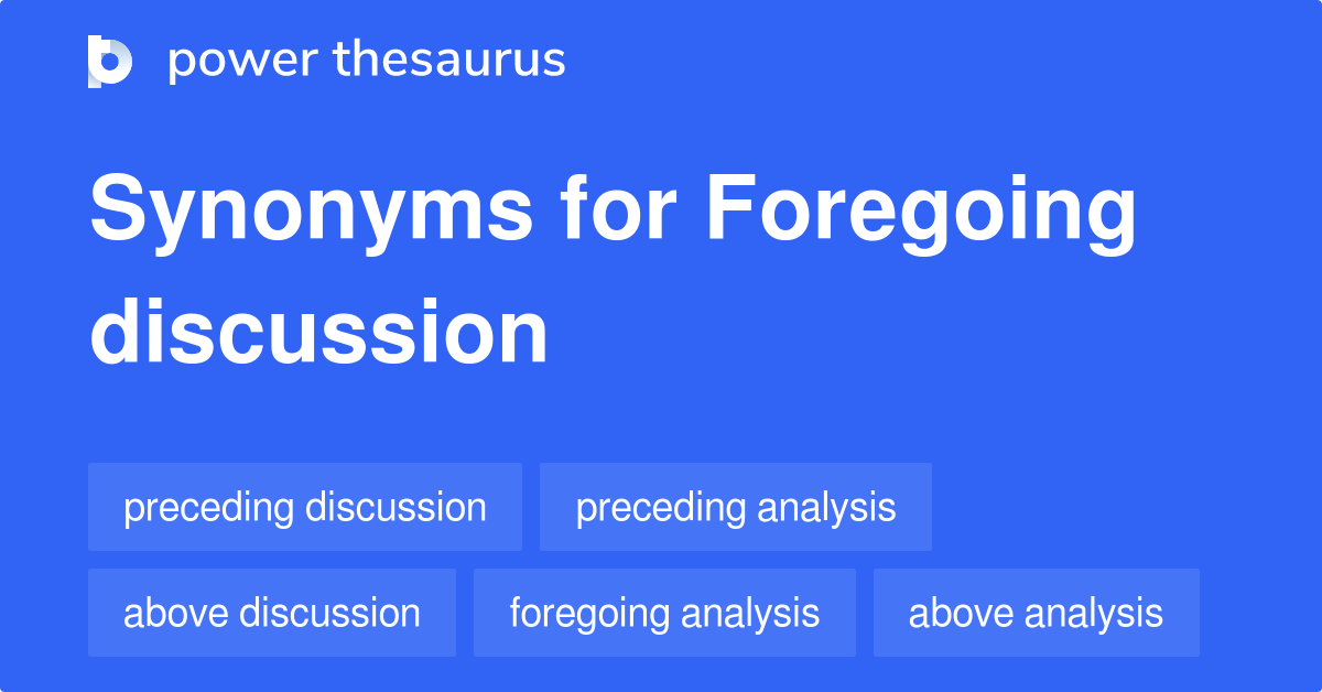 Foregoing Discussion synonyms - 137 Words and Phrases for Foregoing ...