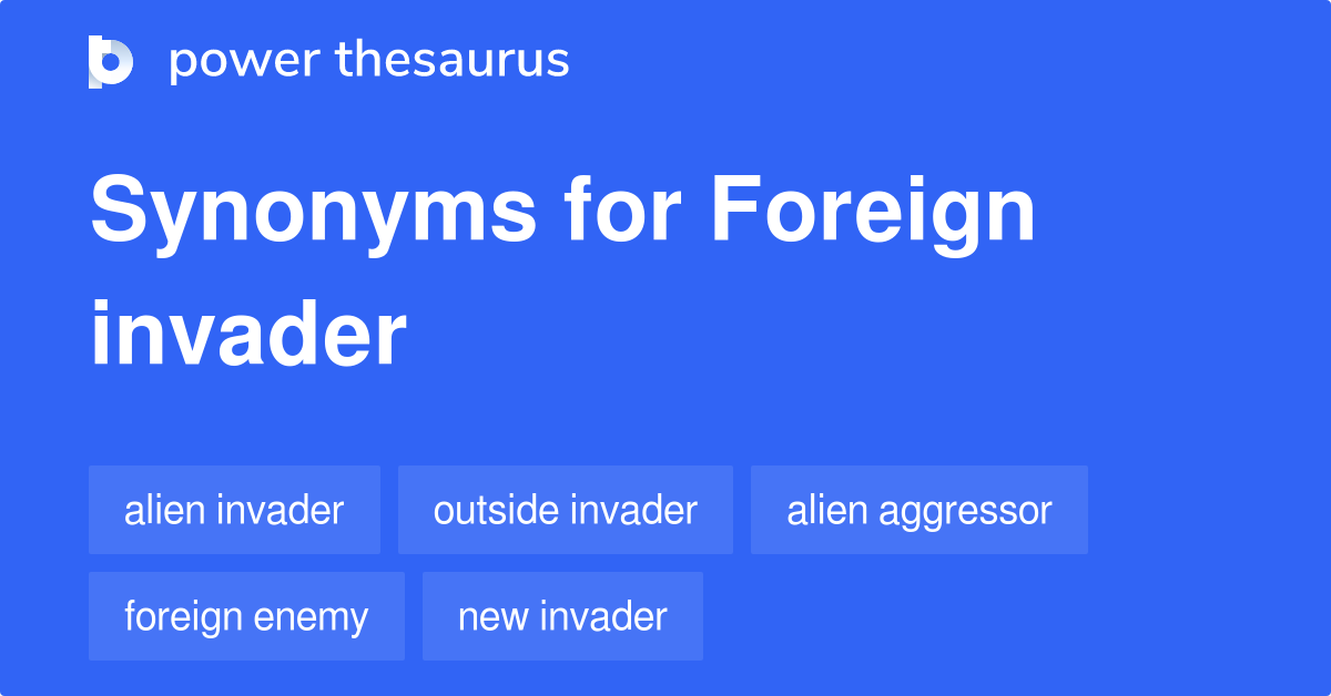 FOREIGN INVADER Synonyms: 59 Similar Phrases