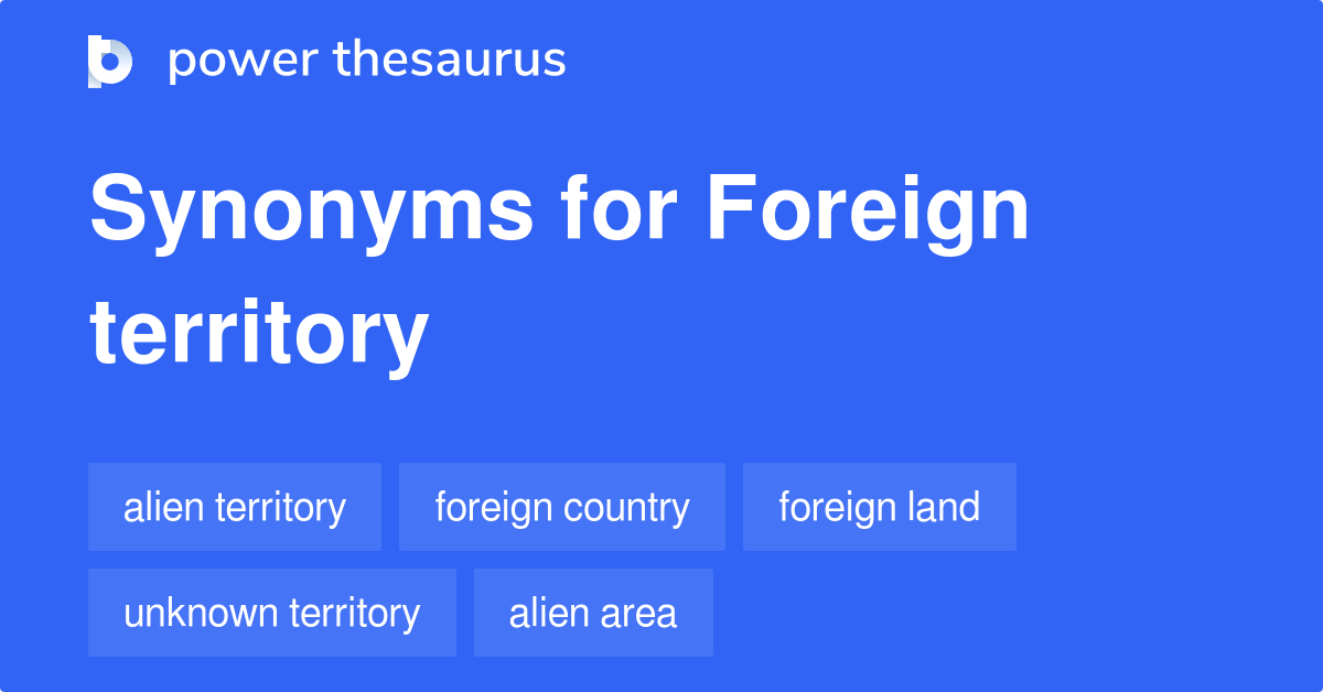 Foreign Territory synonyms - 207 Words and Phrases for Foreign Territory