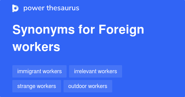 FOREIGN WORKERS Synonyms: 61 Similar Words & Phrases