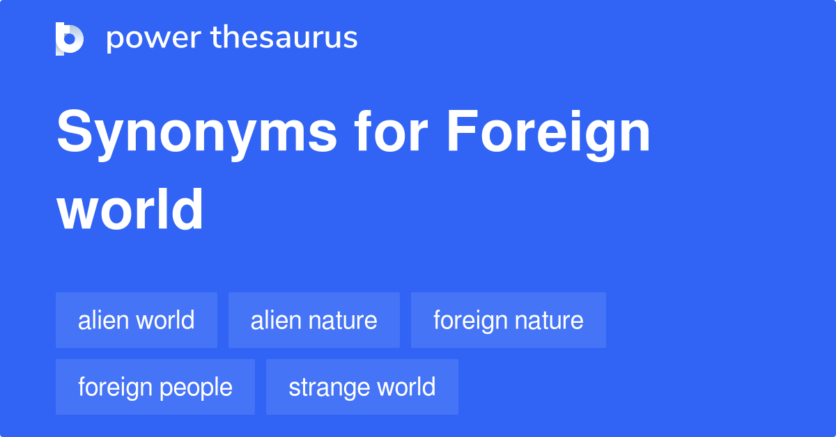 FOREIGN WORLD Synonyms: 20 Similar Phrases