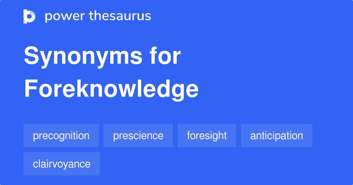 FOREKNOWLEDGE Synonyms: 534 Similar Words & Phrases
