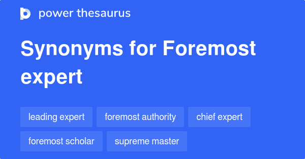 FOREMOST EXPERT Synonyms: 98 Similar Phrases