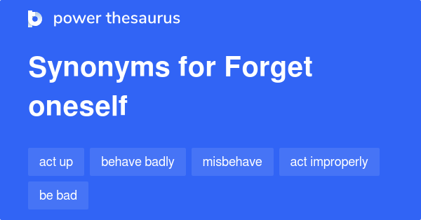 Forget Oneself synonyms - 262 Words and Phrases for Forget Oneself