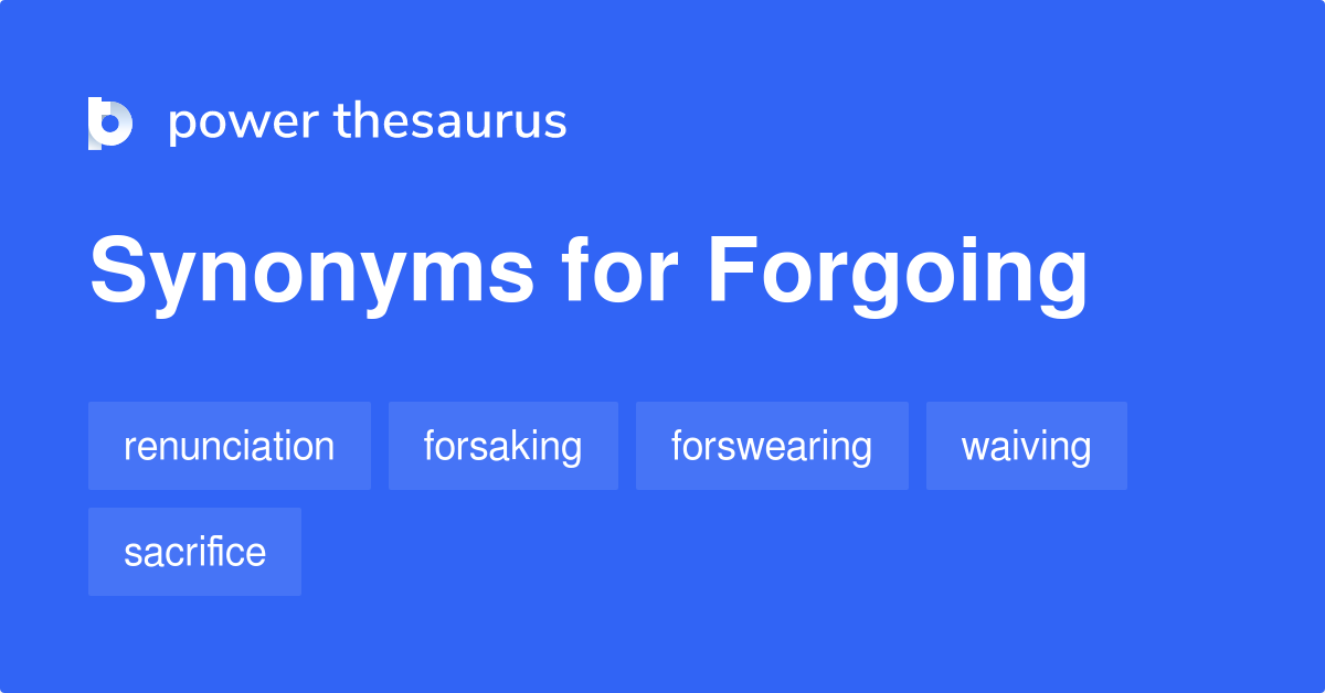FORGOING Synonyms: 424 Similar Words & Phrases