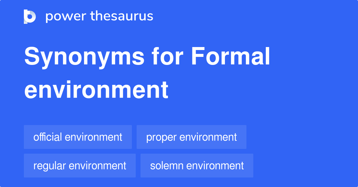 FORMAL ENVIRONMENT Synonyms: 12 Similar Phrases
