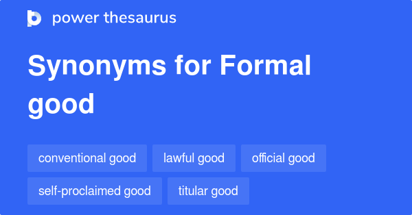 FORMAL GOOD Synonyms: 15 Similar Phrases