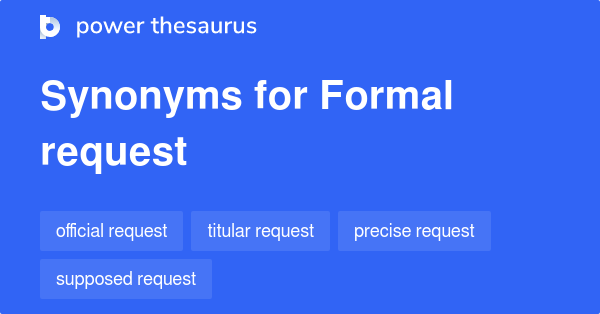 FORMAL REQUEST Synonyms: 102 Similar Words & Phrases